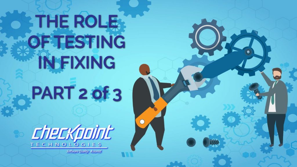 The Role of Testing in Fixing - Checkpoint Technologies Inc. | Software ...